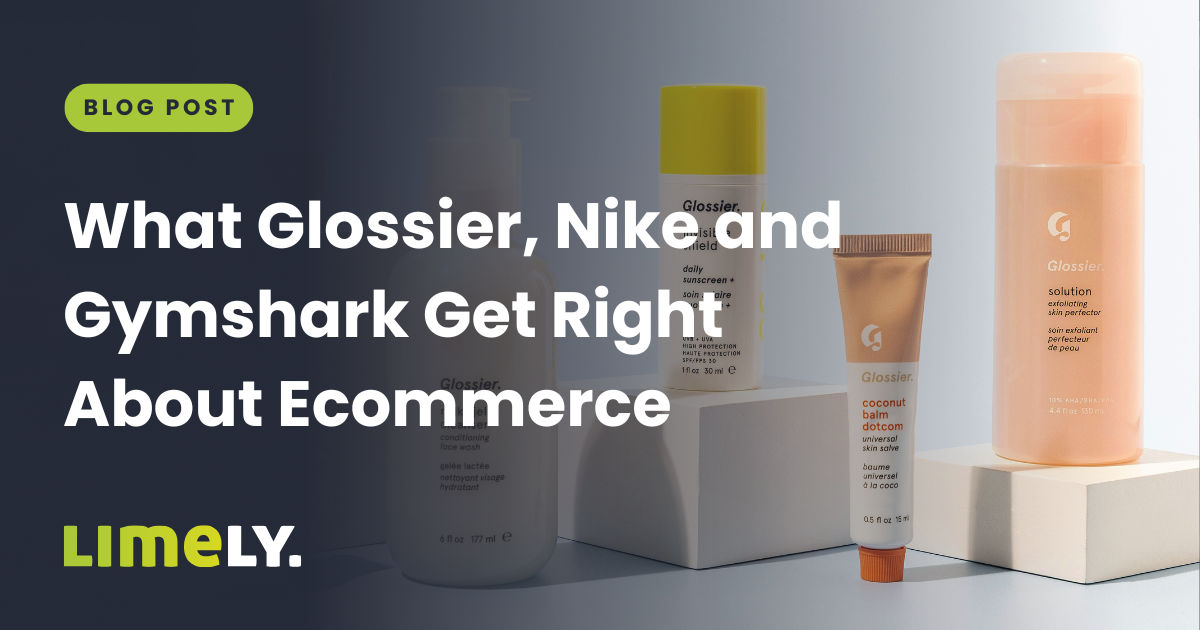 What Glossier, Nike and Gymshark Get Right About Ecommerce | Limely